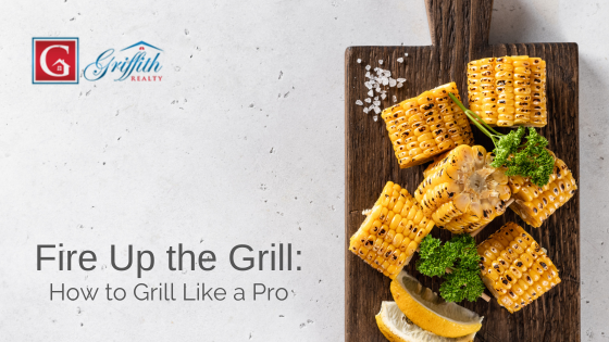 Fire Up the Grill: How to Grill Like a Pro | Griffith Realty