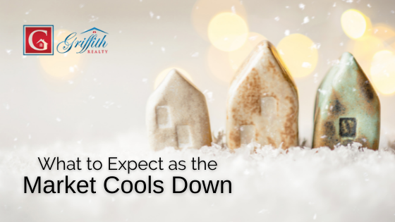 What to Expect as the Market Cools Down | Griffith Realty
