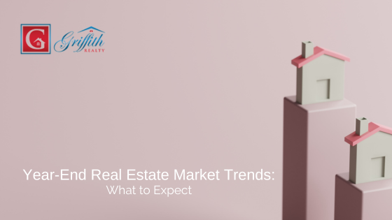 Year-End Real Estate Market Trends: What to Expect | Griffith Realty